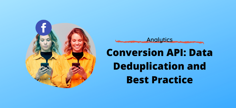 Facebook Conversion API: Data Deduplication and Best Practice
